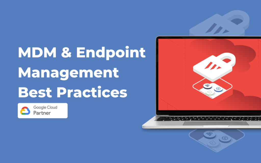 User & Endpoint Management Best Practices with Google Workspace - The ...