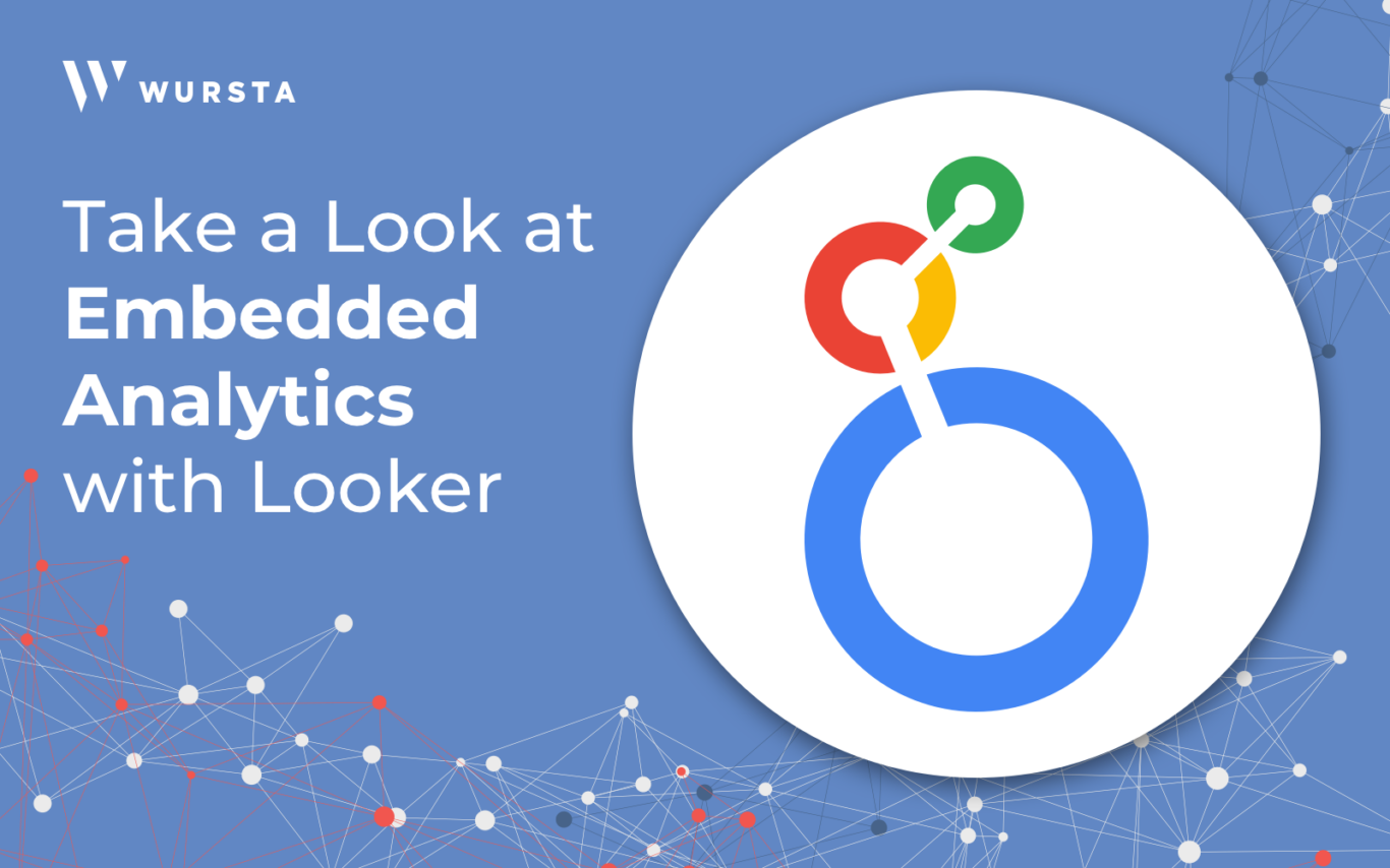 Take a Look at Embedded Analytics with Looker - The Wursta Corporation