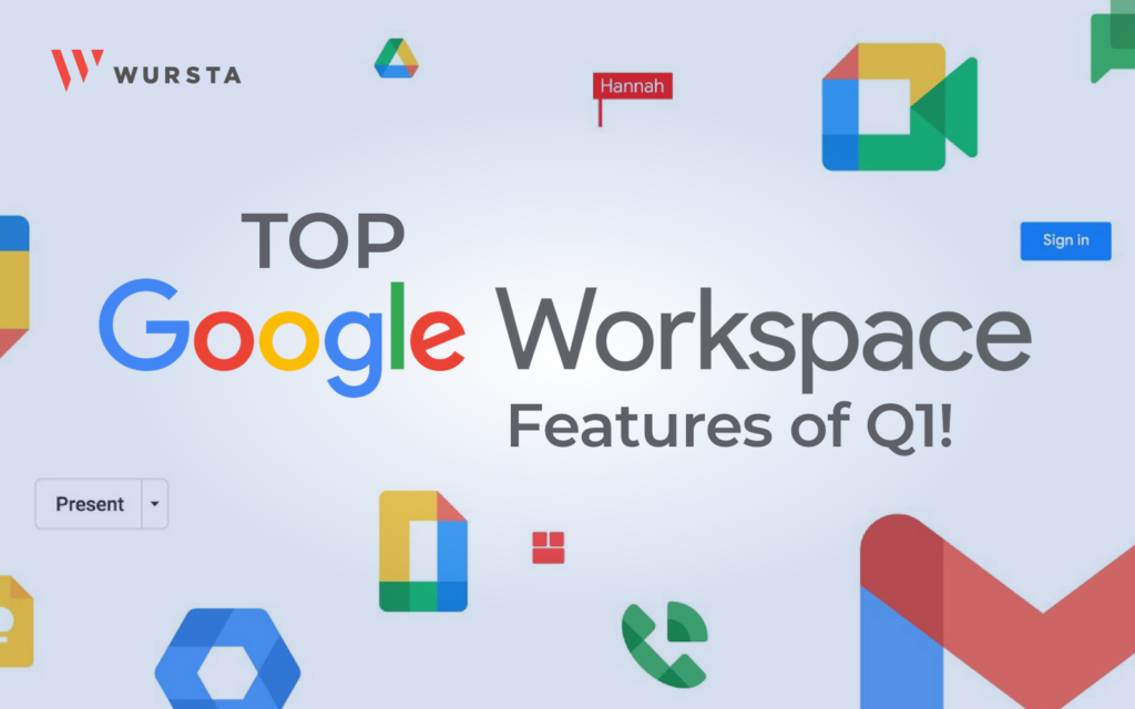Top Google Workspace Features Launched in Q1 - The Wursta Corporation