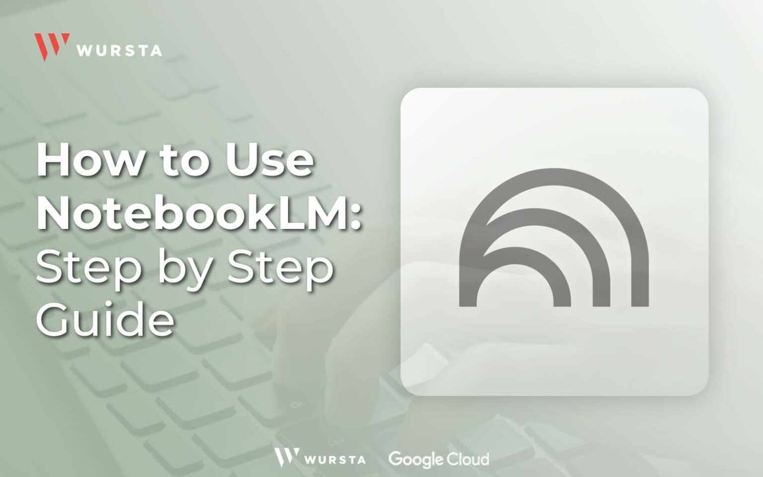 How To Use Notebooklm Step By Step Guide Wursta
