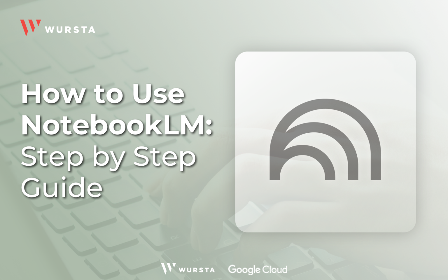How To Use Notebooklm Step By Step Guide Wursta