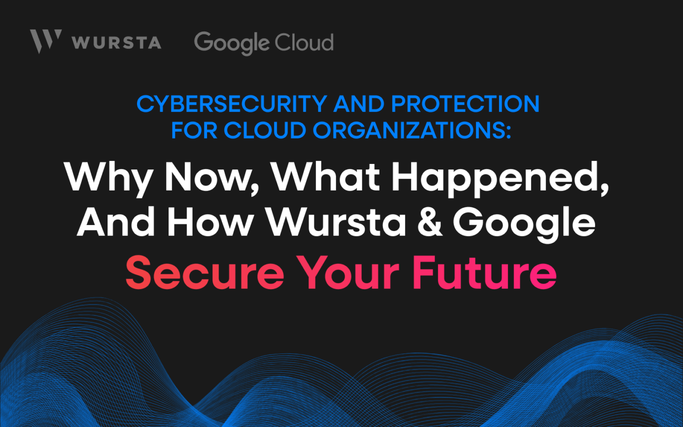 Cybersecurity and Protection for Cloud Organizations: Why Now, What Happened, and How Wursta and ...